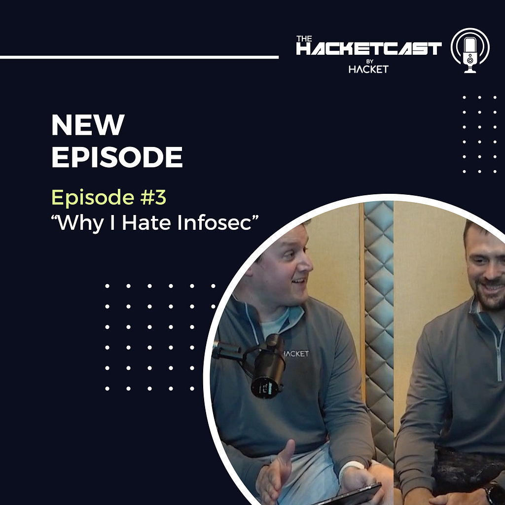 The HacketCast Episode 3: Why I Hate Infosec - Hacket Cyber