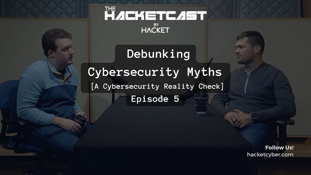 The HacketCast Episode 5: Debunking Cybersecurity Myths - Hacket Cyber